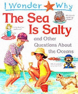 I Wonder Why the Sea Is Salty : And Other Questions About the Oceans by ...