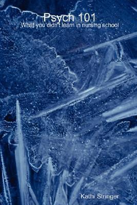 Psych 101: What You Didn't Learn in Nursing School by Kathi Stringer ...