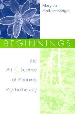 Beginnings: The Art and Science of Planning Psychotherapy by Mary Jo ...