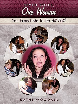Seven Roles, One Woman: You Expect Me to Do All That? by Kathi Woodall ...