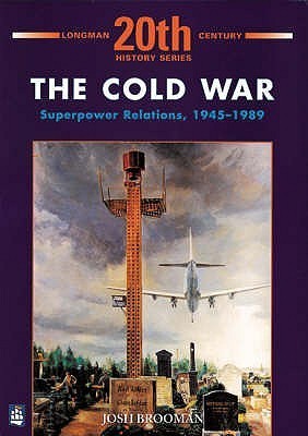 The Cold War : Superpower Relations, 1945-1989 by Josh Brooman | Goodreads