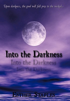 Into the Darkness: Upon Darkness, the Good Will Fall Prey to the Wicked ...