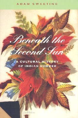 Beneath the Second Sun: A Cultural History of Indian Summer by Adam ...