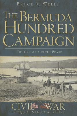 Bermuda Hundred Campaign, The by Bruce R. Wells | Goodreads
