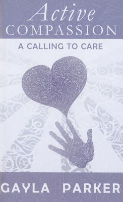 Active Compassion: A Calling to Care by Gayla Parker | Goodreads