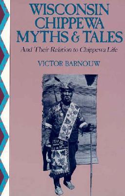 Wisconsin Chippewa Myths & Tales: And Their Relation to Chippewa Life ...