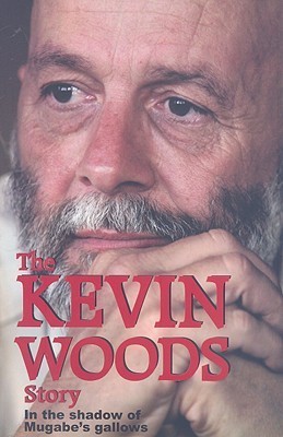 The Kevin Woods Story: In the Shadow of Mugabe's Gallows by Kevin Woods ...