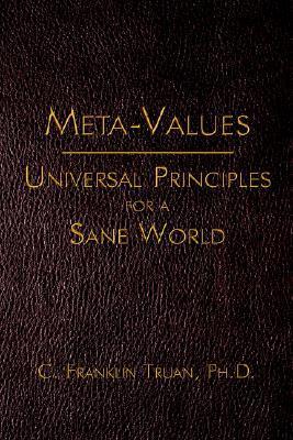 Meta-Values: Universal Principles for a Sane World by C. Franklin Truan ...