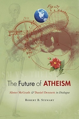 The Future of Atheism: Alister McGrath and Daniel Dennett in Dialogue ...