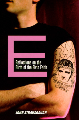E: Reflections on the Birth of the Elvis Faith by John Strausbaugh ...