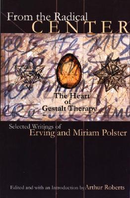 From the Radical Center: The Heart of Gestalt Therapy by Erving Polster ...