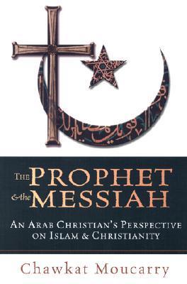 The Prophet & the Messiah : An Arab Christian's Perspective on Islam ...