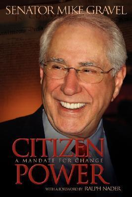 Citizen Power: A Mandate for Change by Mike Gravel | Goodreads