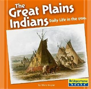The Great Plains Indians: Daily Life in the 1700s by Mary Englar ...