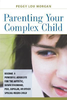 Parenting Your Complex Child: Become a Powerful Advocate for the ...