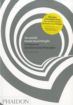 On and By Frank Lloyd Wright: A Primer of Architectural Principles by Professor Robert McCarter ...