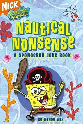 Nautical Nonsense: A SpongeBob Joke Book by Wendy Wax | Goodreads