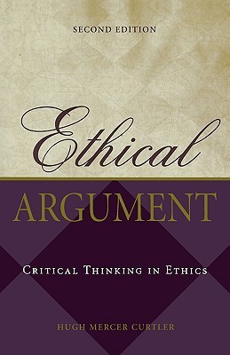 Ethical Argument: Critical Thinking in Ethics by Hugh Mercer Curtler ...