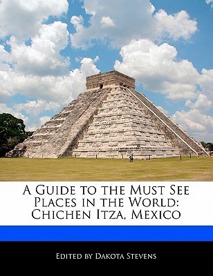 A Guide to the Must See Places in the World: Chichen Itza, Mexico by ...