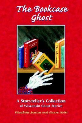 The Bookcase Ghost: A Storyteller's Collection of Wisconsin Ghost ...