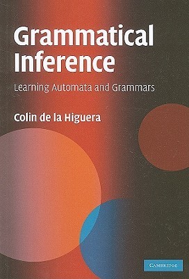 Grammatical Inference: Learning Automata and Grammars by Colin de la Higuera | Goodreads