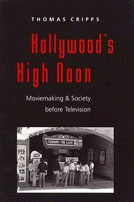 Hollywood's High Noon: Moviemaking and Society before Television by ...