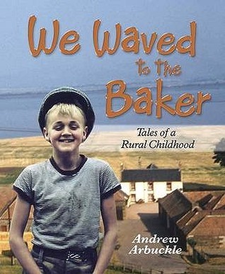 We Waved to the Baker: Tales of a Rural Childhood by Andrew Arbuckle | Goodreads