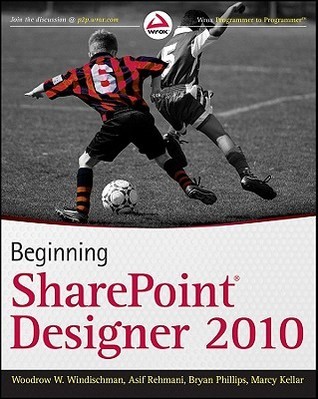Beginning SharePoint Designer 2010 by Woodrow W. Windischman | Goodreads