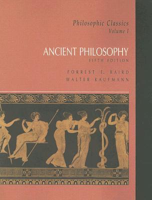 Philosophic Classics, Volume I: Ancient Philosophy by Forrest E. Baird ...