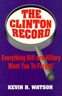 The Clinton Record: Everything Bill and Hillary Want You to Forget! by ...