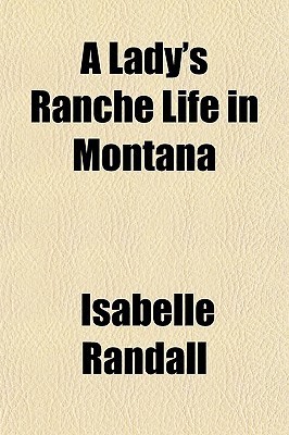 A Lady's Ranche Life in Montana by Isabelle Randall | Goodreads