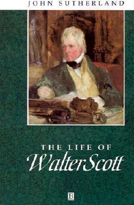 The Life of Walter Scott: A Critical Biography by John Sutherland ...