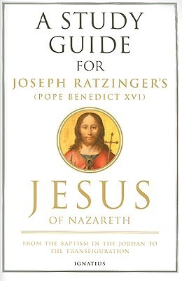 A Study Guide for Joseph Ratzinger's Jesus of Nazareth: From the ...