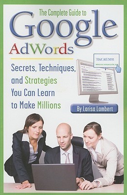 The Complete Guide to Google AdWords: Secrets, Techniques, and ...