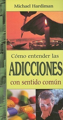 Como Entender las Adicciones con Sentido Comun by Michael Hardiman ...