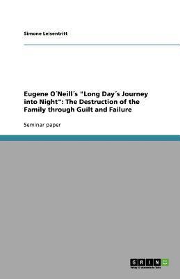 Eugene O´Neill´s "Long Day´s Journey into Night": The Destruction of the Family through Guilt ...