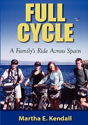 Full Cycle, a Family's Ride Across Spain by Martha E. Kendall | Goodreads