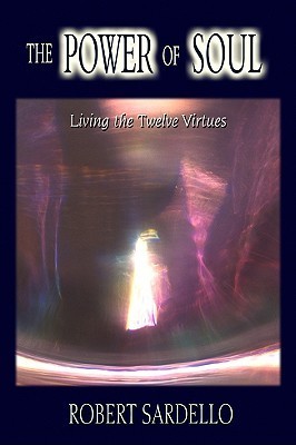 The Power of Soul: Living the Twelve Virtues by Robert Sardello | Goodreads