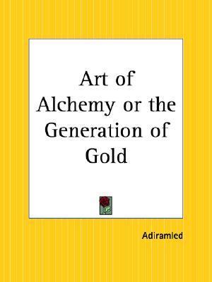 Art of Alchemy or the Generation of Gold by Adiramled | Goodreads