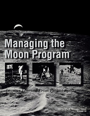 Managing the Moon Program: Lessons Learned From Apollo. Monograph in ...