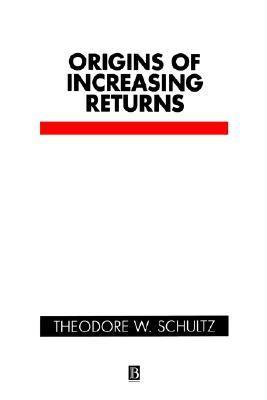 Origins of Increasing Returns by Theodore W. Schultz | Goodreads