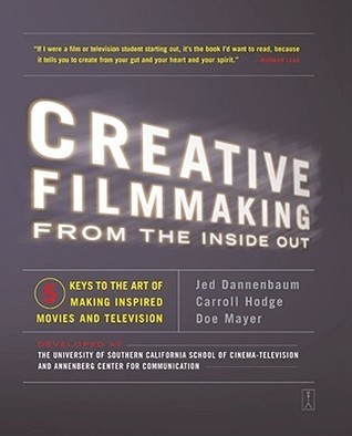 Creative Filmmaking from the Inside Out: Five Keys to the Art of Making ...