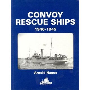 Convoy Rescue Ships 1940-1945 by Arnold Hague | Goodreads