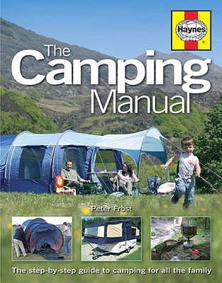 The Camping Manual: The Step-by-step Guide to Camping for All the ...