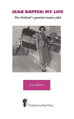 Jean Batten: My Life - New Zealand's Greatest Woman Pilot by Jean ...