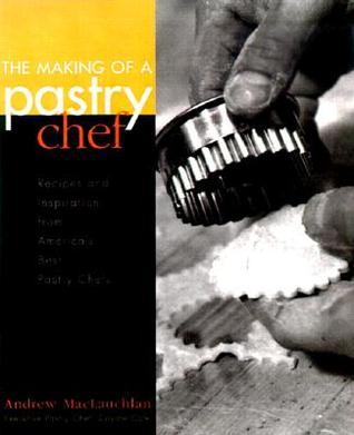 The Making of a Pastry Chef: Recipes and Inspiration from America's ...