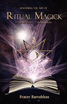 Mastering the Art of Ritual Magic: Volume 1 by Frater Barrabbas | Goodreads