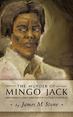 The Murder of Mingo Jack: New Jersey's Only Nineteenth Century Lynching ...
