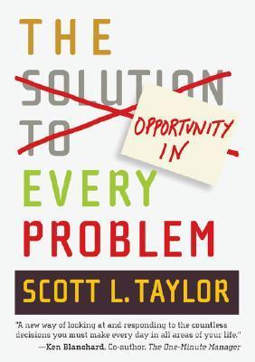 The Opportunity in Every Problem by Scott L. Taylor | Goodreads