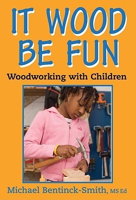 It Wood Be Fun: Woodworking With Children by Michael Bentinck-smith ...